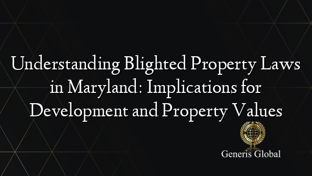 Understanding Blighted Property Laws in Maryland: Implications for ...