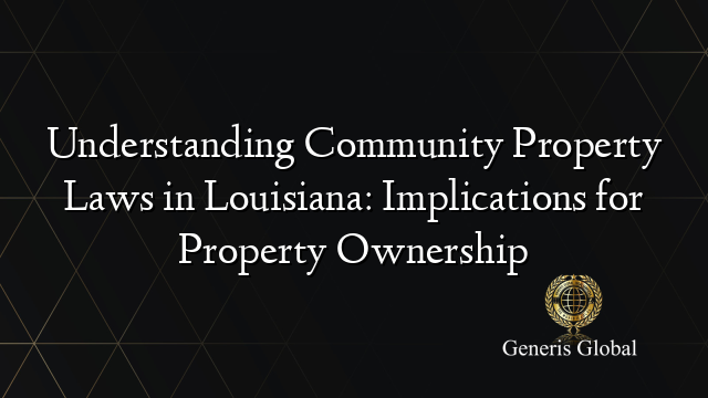 Understanding Community Property Laws in Louisiana: Implications for ...