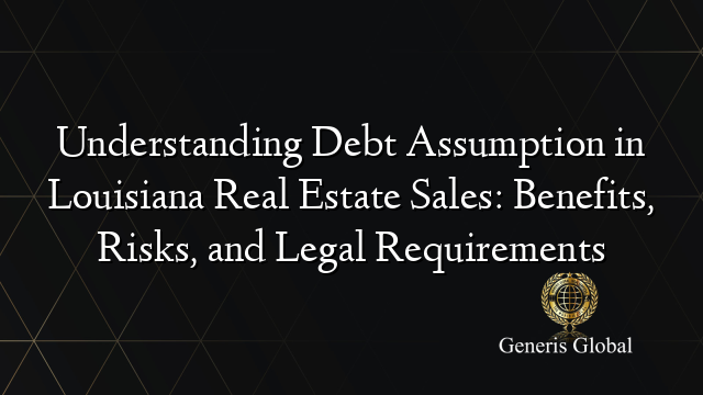 Understanding Debt Assumption in Louisiana Real Estate Sales: Benefits ...