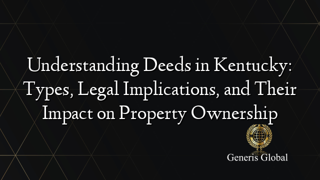 Understanding Deeds in Kentucky: Types, Legal Implications, and Their Impact on Property Ownership