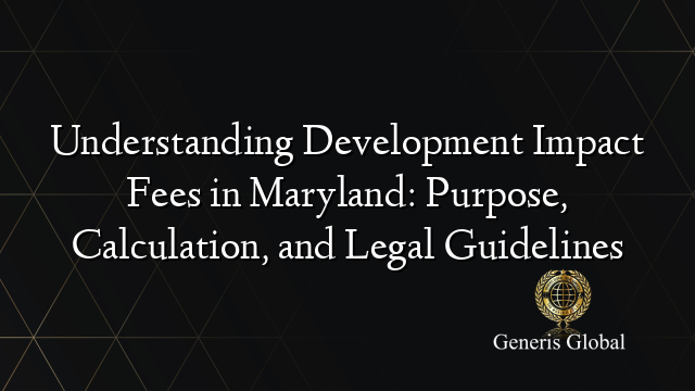 Understanding Development Impact Fees in Maryland: Purpose, Calculation ...