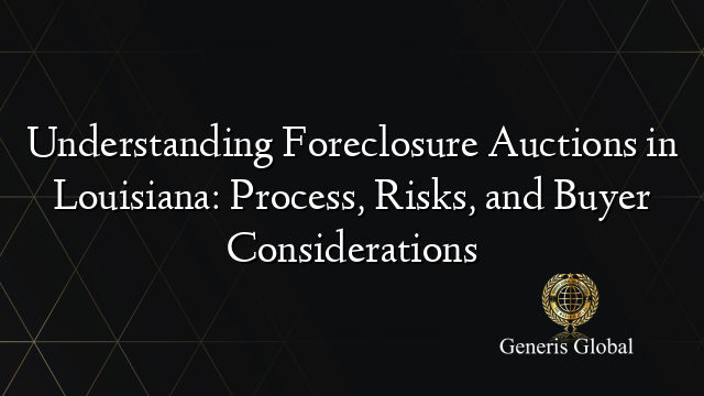 Understanding Foreclosure Auctions in Louisiana: Process, Risks, and ...