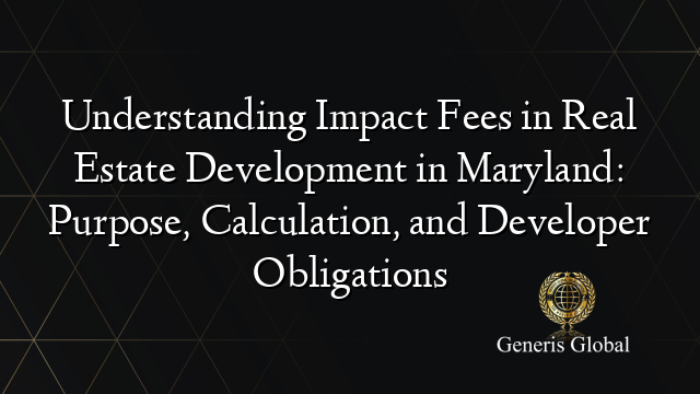 Understanding Impact Fees in Real Estate Development in Maryland ...