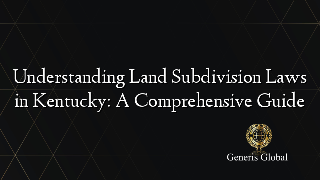 Understanding Land Subdivision Laws in Kentucky: A Comprehensive Guide