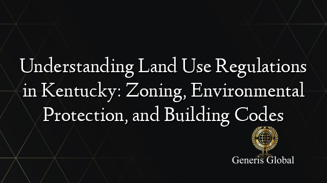 Understanding Land Use Regulations in Kentucky: Zoning, Environmental ...