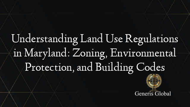 Understanding Land Use Regulations in Maryland: Zoning, Environmental ...