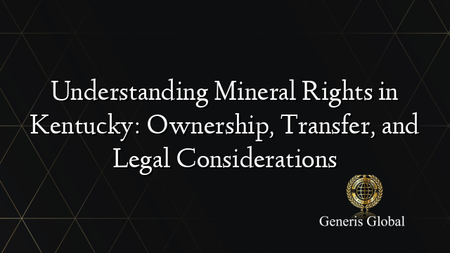 Understanding Mineral Rights in Kentucky: Ownership, Transfer, and ...