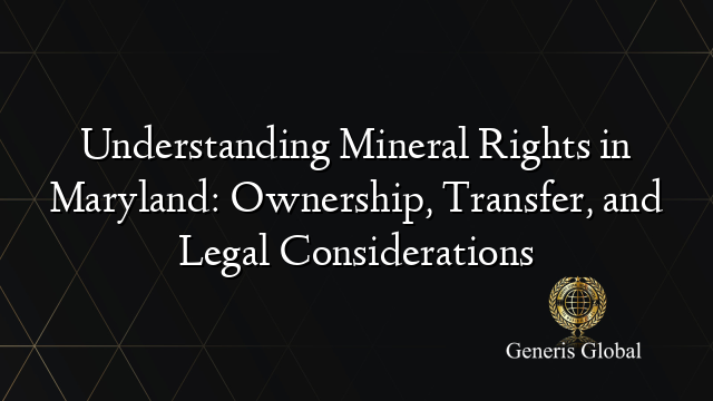 Understanding Mineral Rights in Maryland: Ownership, Transfer, and ...