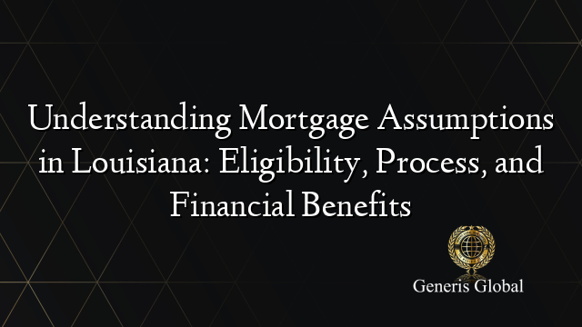 Understanding Mortgage Assumptions in Louisiana: Eligibility, Process ...