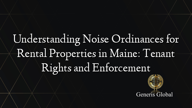 Understanding Noise Ordinances for Rental Properties in Maine: Tenant Rights and Enforcement