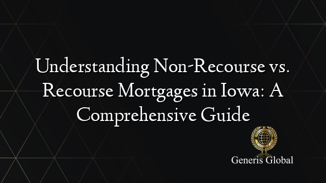 Understanding Non-Recourse vs. Recourse Mortgages in Iowa: A ...