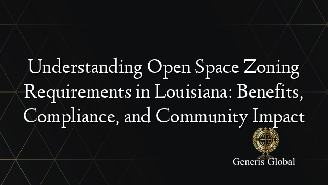 Understanding Open Space Zoning Requirements in Louisiana: Benefits ...