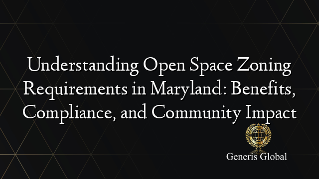 Understanding Open Space Zoning Requirements in Maryland: Benefits ...