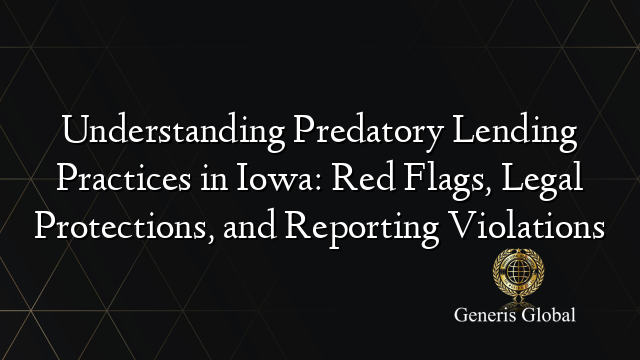 Understanding Predatory Lending Practices in Iowa: Red Flags, Legal ...