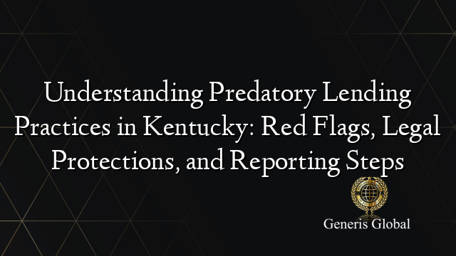 Understanding Predatory Lending Practices in Kentucky: Red Flags, Legal ...