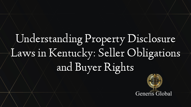 Understanding Property Disclosure Laws in Kentucky: Seller Obligations and Buyer Rights