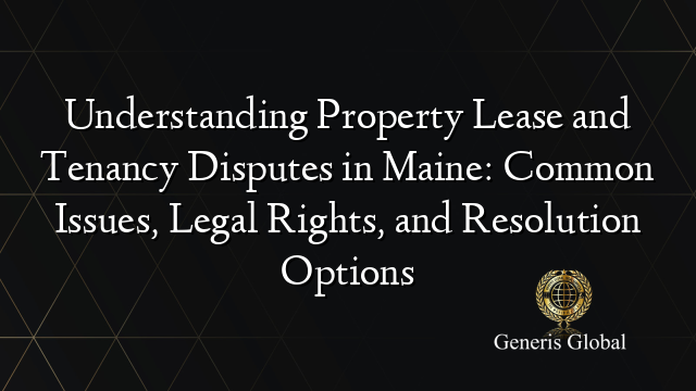 Understanding Property Lease and Tenancy Disputes in Maine: Common ...