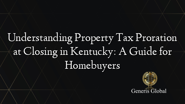 Understanding Property Tax Proration at Closing in Kentucky: A Guide ...