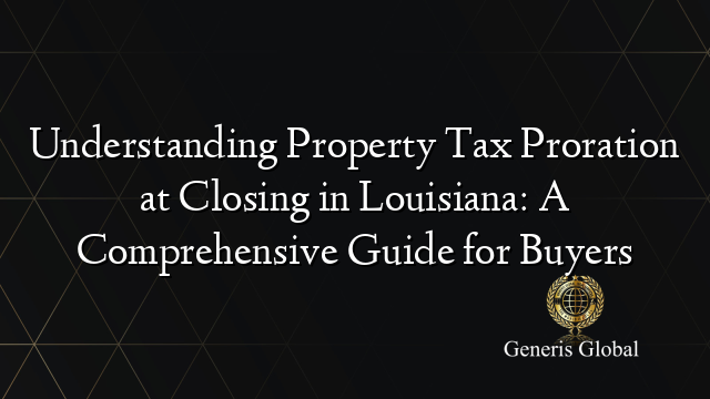 Understanding Property Tax Proration at Closing in Louisiana: A ...