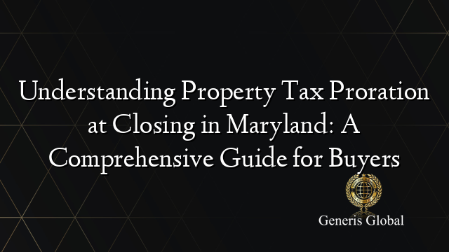 Understanding Property Tax Proration at Closing in Maryland: A ...