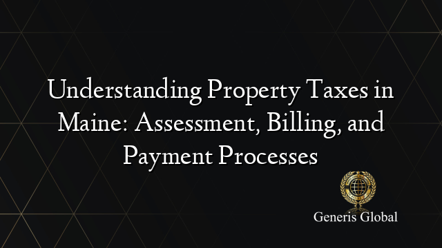 Understanding Property Taxes in Maine: Assessment, Billing, and Payment ...