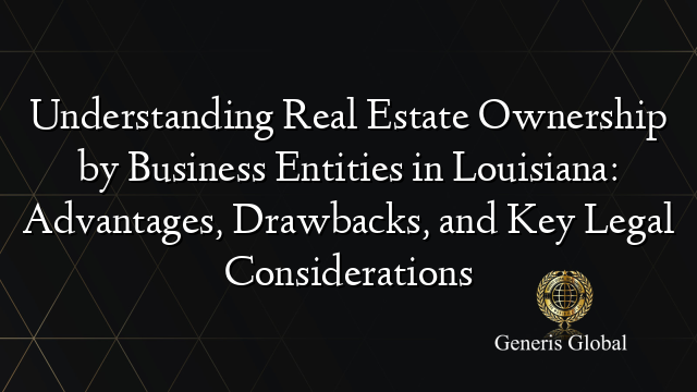 Understanding Real Estate Ownership by Business Entities in Louisiana ...