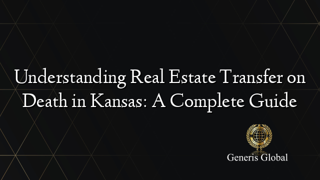 Understanding Real Estate Transfer on Death in Kansas: A Complete Guide