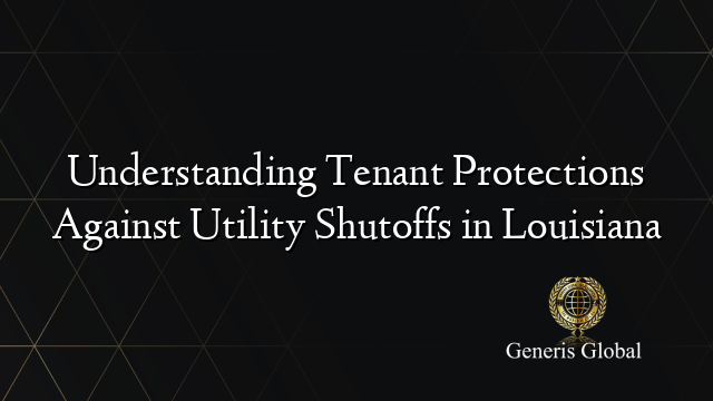Understanding Tenant Protections Against Utility Shutoffs in Louisiana