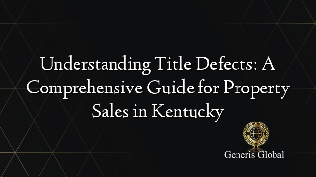 Understanding Title Defects: A Comprehensive Guide for Property Sales ...