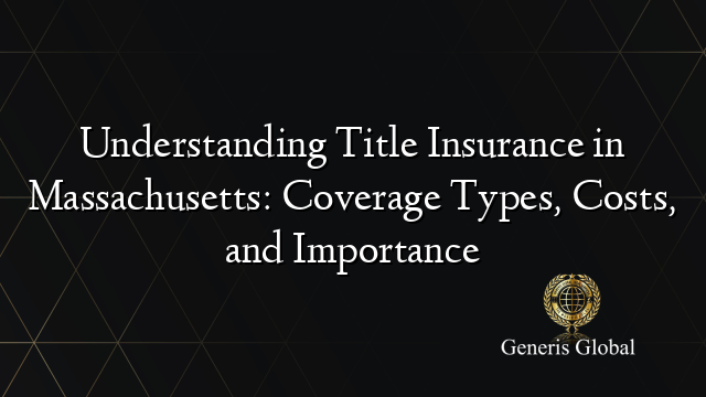 Understanding Title Insurance in Massachusetts: Coverage Types, Costs ...