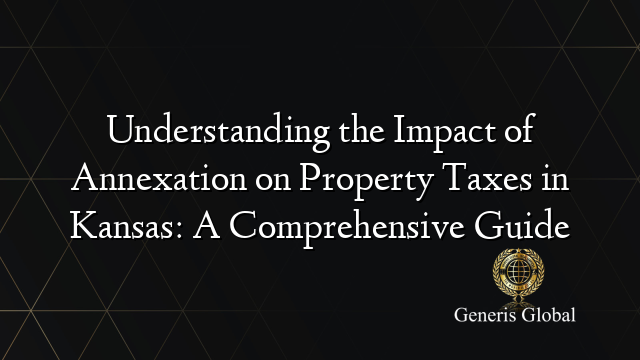 Understanding the Impact of Annexation on Property Taxes in Kansas: A ...
