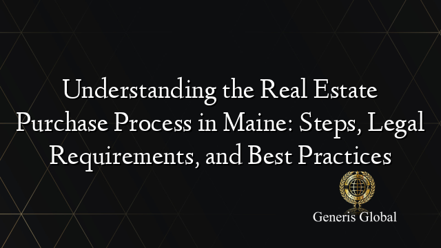 Understanding the Real Estate Purchase Process in Maine: Steps, Legal ...