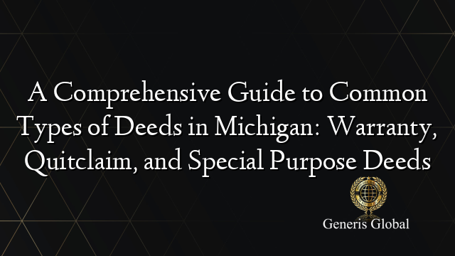 A Comprehensive Guide to Common Types of Deeds in Michigan: Warranty, Quitclaim, and Special ...