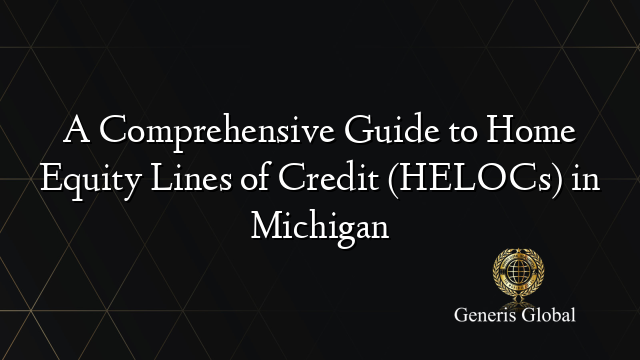 A Comprehensive Guide to Home Equity Lines of Credit (HELOCs) in Michigan