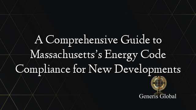 A Comprehensive Guide to Massachusetts’s Energy Code Compliance for New ...