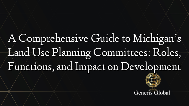 A Comprehensive Guide to Michigan’s Land Use Planning Committees: Roles ...
