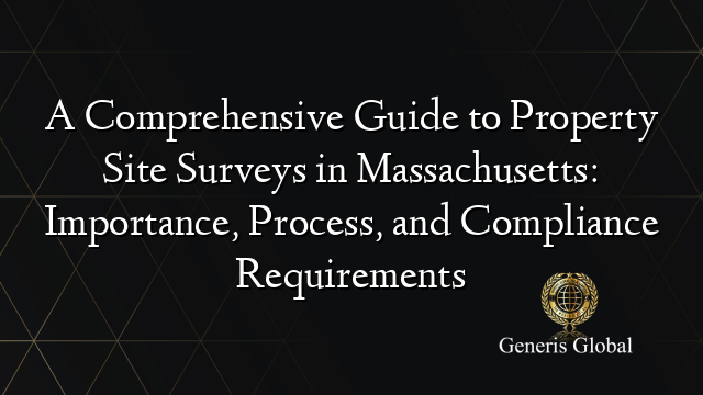 A Comprehensive Guide to Property Site Surveys in Massachusetts: Importance, Process, and ...