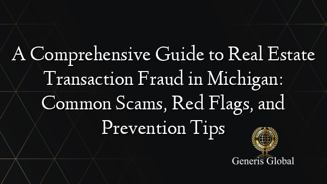 A Comprehensive Guide to Real Estate Transaction Fraud in Michigan ...