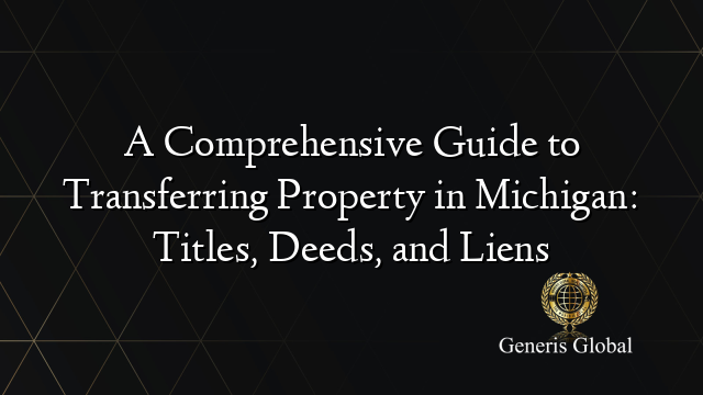 A Comprehensive Guide to Transferring Property in Michigan: Titles ...