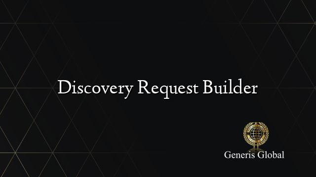 Discovery Request Builder - Generis Global Legal Services