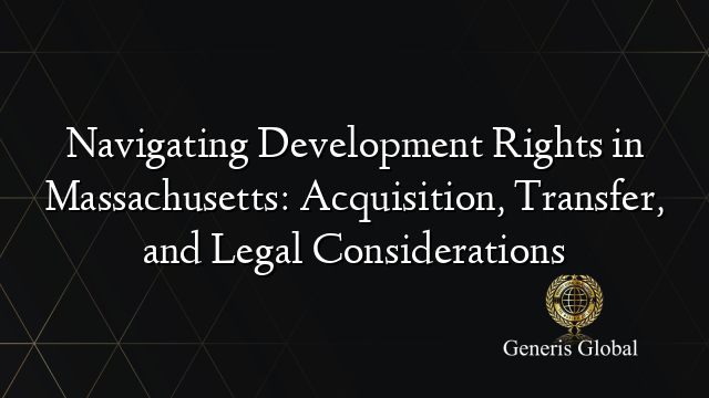 Navigating Development Rights in Massachusetts: Acquisition, Transfer ...
