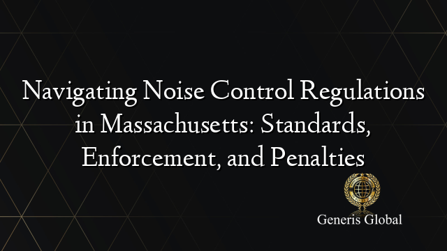 Navigating Noise Control Regulations in Massachusetts: Standards, Enforcement, and Penalties