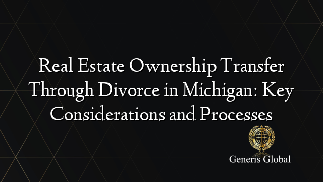 Real Estate Ownership Transfer Through Divorce in Michigan: Key ...