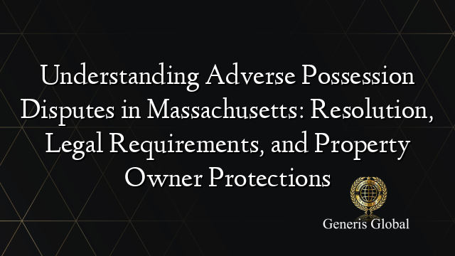 Understanding Adverse Possession Disputes in Massachusetts: Resolution ...