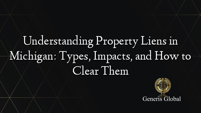 Understanding Property Liens in Michigan: Types, Impacts, and How to ...