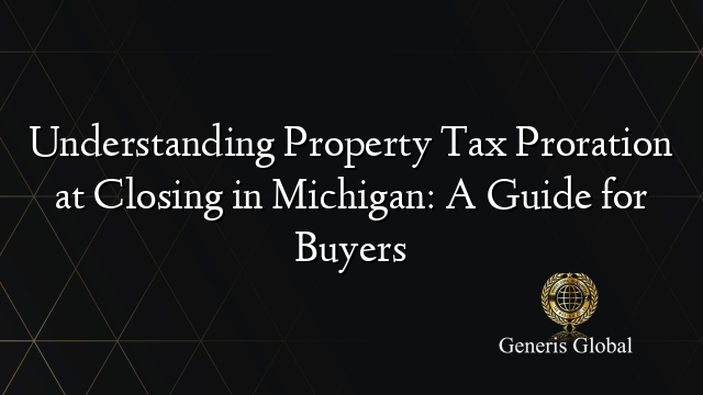 Understanding Property Tax Proration at Closing in Michigan: A Guide ...
