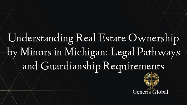Understanding Real Estate Ownership by Minors in Michigan: Legal ...