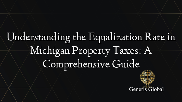 Understanding the Equalization Rate in Michigan Property Taxes: A ...