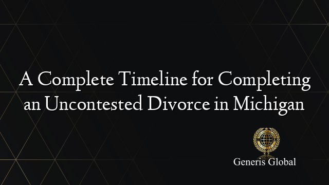 A Complete Timeline for Completing an Uncontested Divorce in Michigan