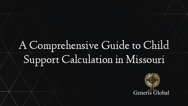A Comprehensive Guide to Child Support Calculation in Missouri